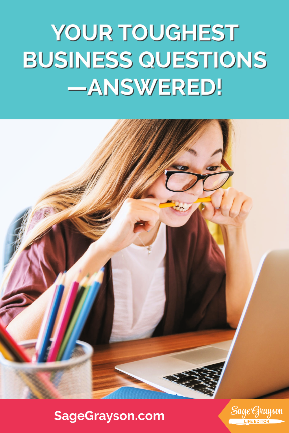 Your Toughest Business Questions—Answered! - Sage Grayson, Life Editor
