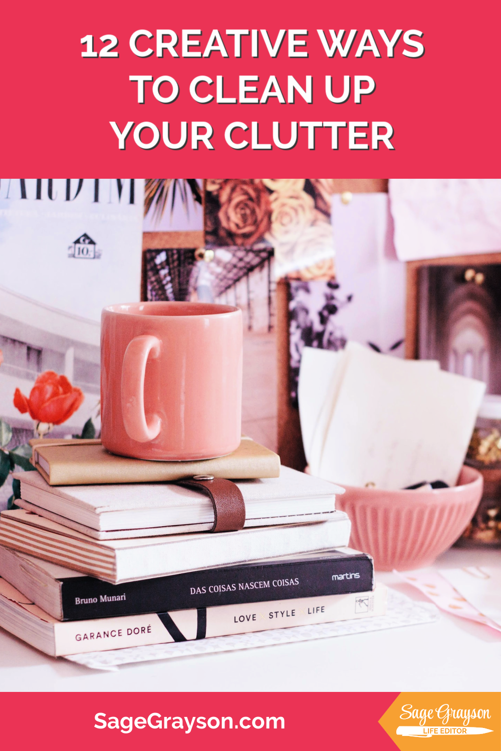 12 Creative Ways to Clean Up Your Clutter - Sage Grayson, Life Editor