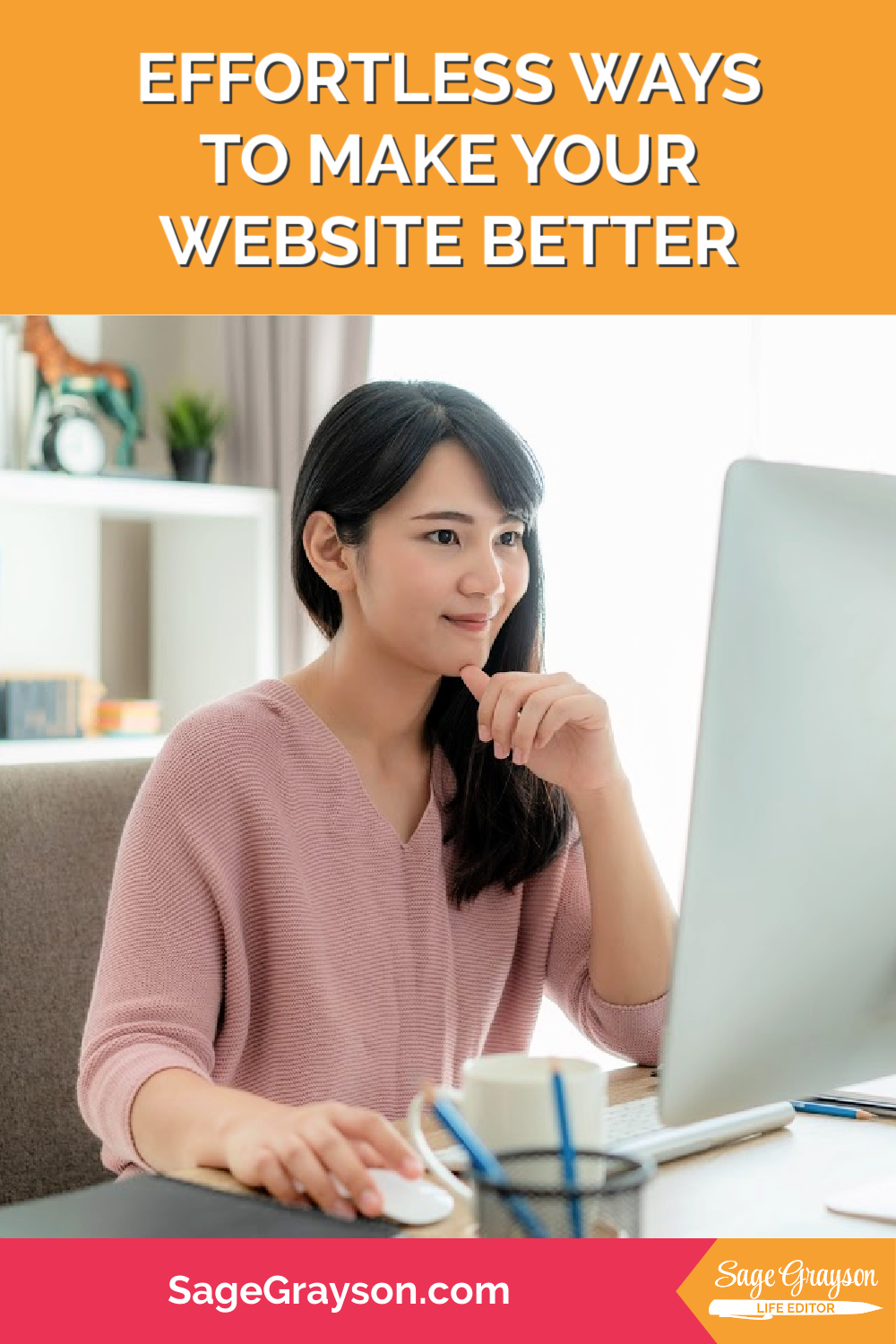 Effortless Ways to Make Your Website Better - Sage Grayson, Life Editor