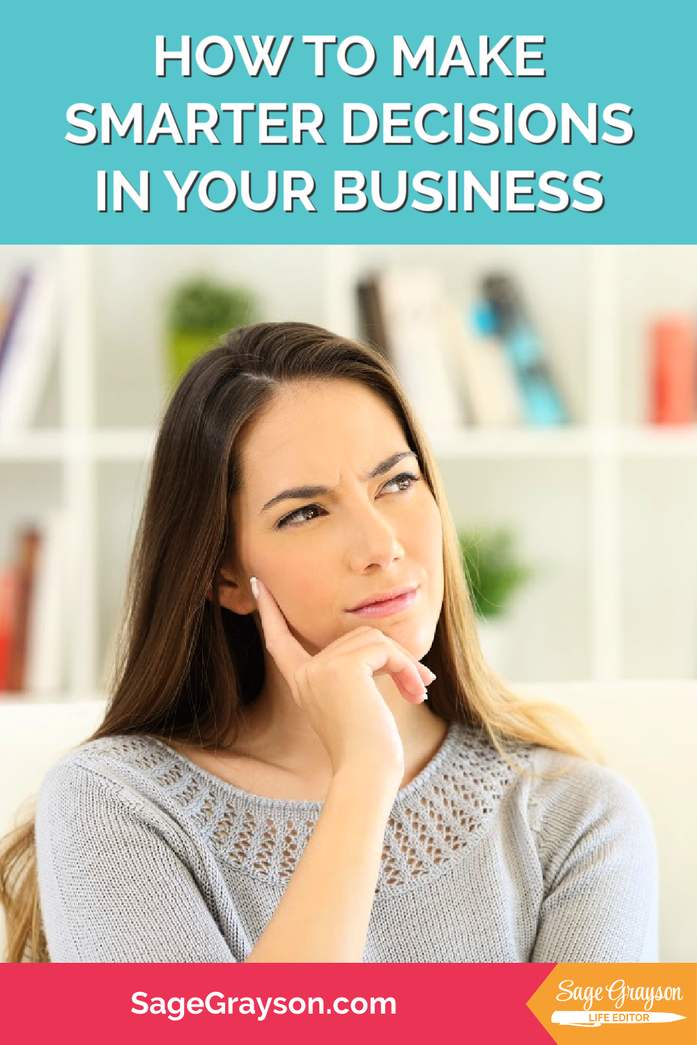 How to Make Smarter Decisions In Your Business - Sage Grayson, Life Editor