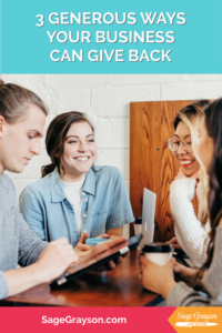 3 Generous Ways Your Business Can Give Back - Sage Grayson Life Editor