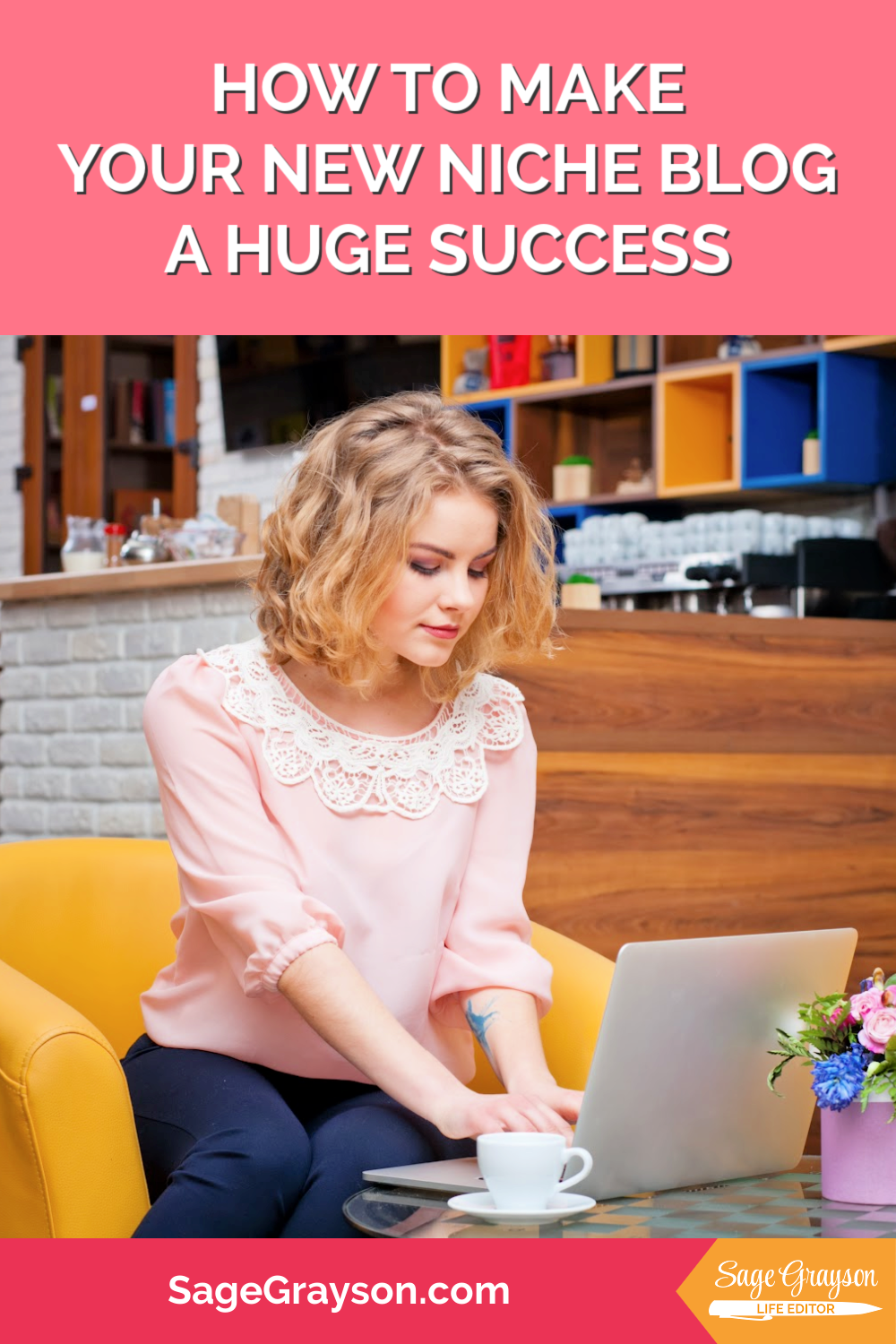 How to Make Your New Niche Blog a Huge Success - Sage Grayson, Life Editor