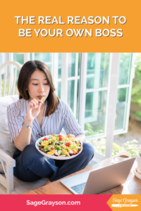 The Real Reason to Be Your Own Boss - Sage Grayson, Life Editor