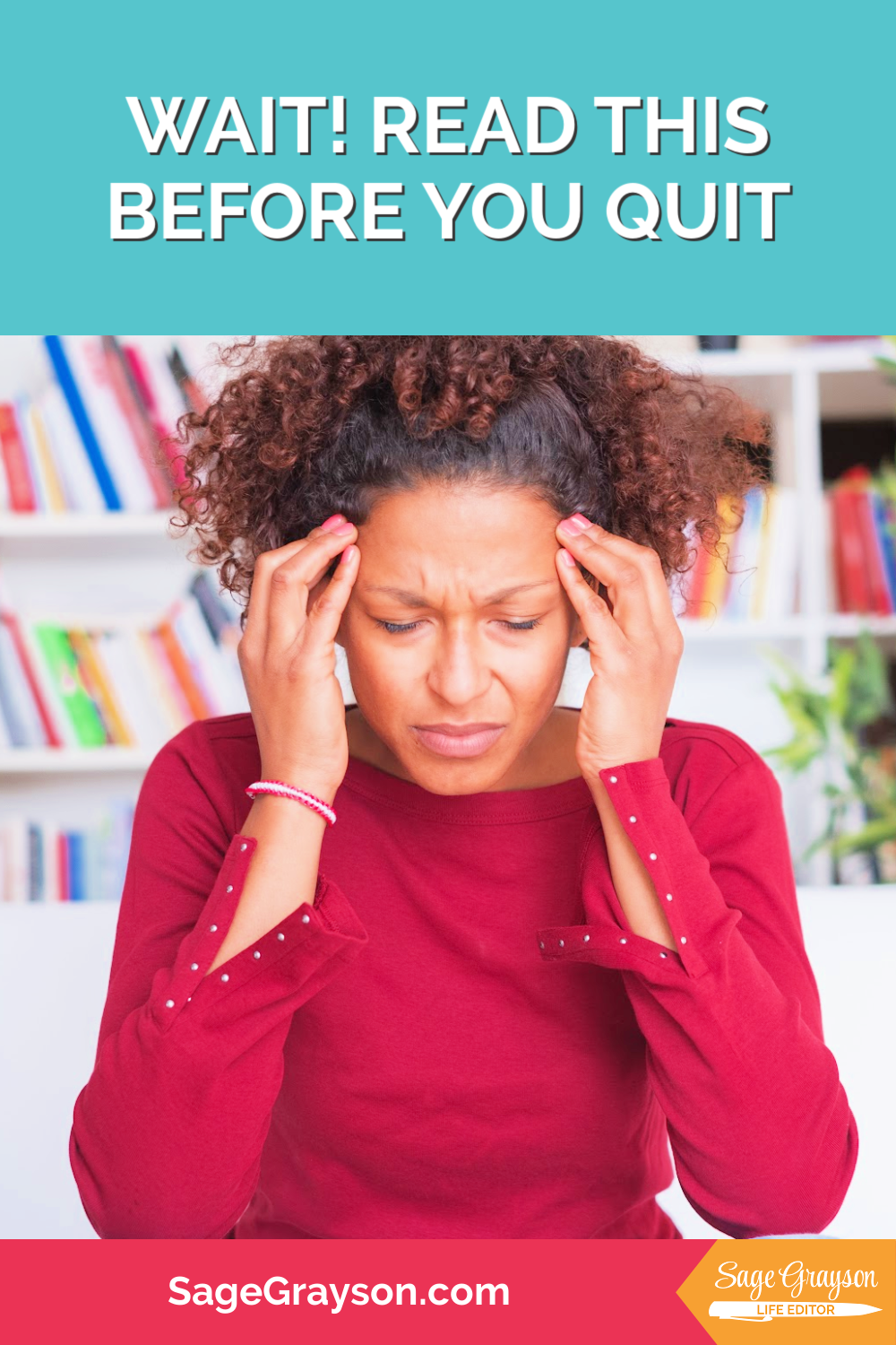WAIT! Read This Before You Quit - Sage Grayson, Life Editor